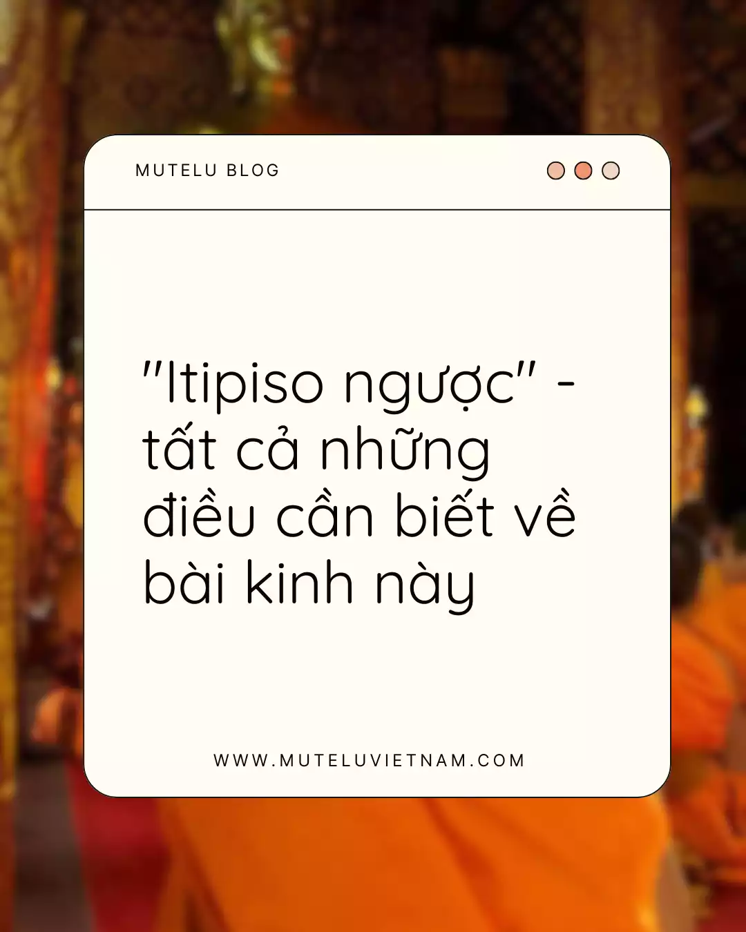 "Itipiso ngược" - tất cả những điều cần biết về bài kinh này | Mutelu Vietnam