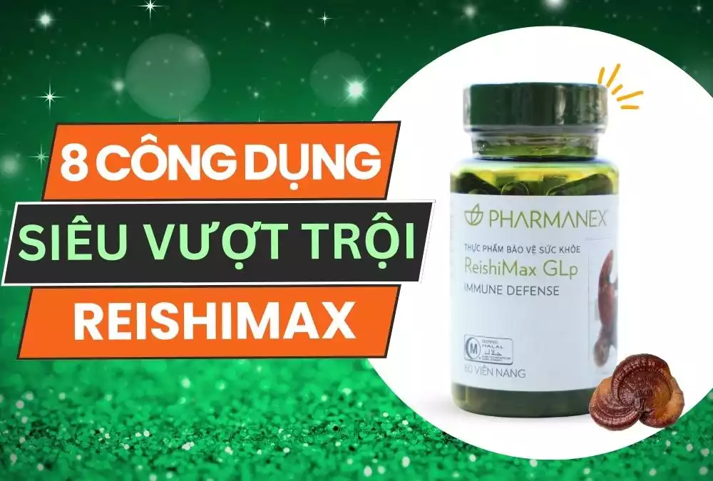 8 Công Dụng Siêu Vượt Trội Của Reishimax GLP Nuskin